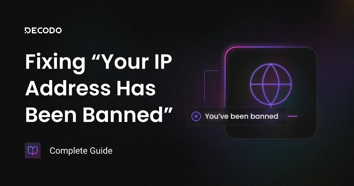 Fix "Your IP Address Has Been Banned" Error | Decodo